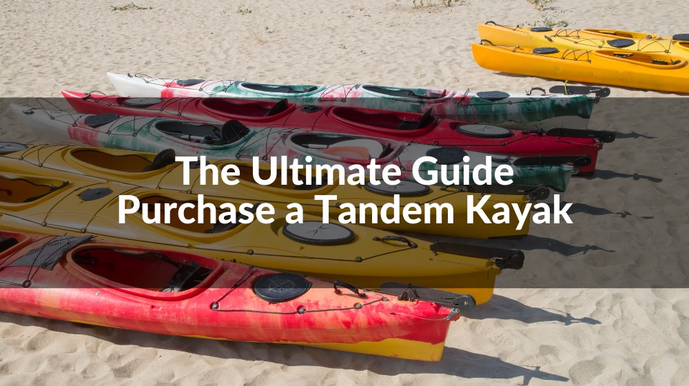 The Ultimate Guide: Purchase a Tandem Kayak